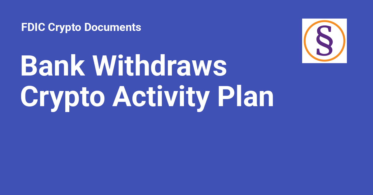 Bank Withdraws Crypto Activity Plan - FDIC Crypto Documents